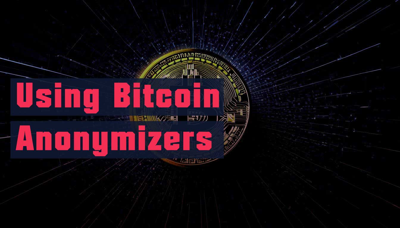 How to Use Bitcoin Anonymizers To Anonymize Your Bitcoin Transactions